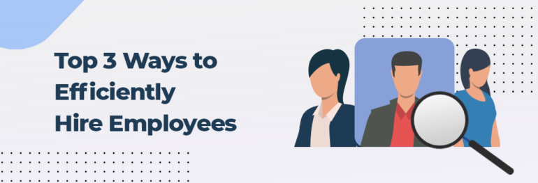 Top 3 Ways To Efficiently Hire Employees