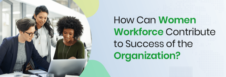 How Can Women Workforce Contribute to Success of the Organization? | HR ...