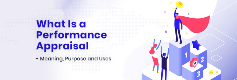 What Is a Performance Appraisal - Meaning, Purpose and Uses