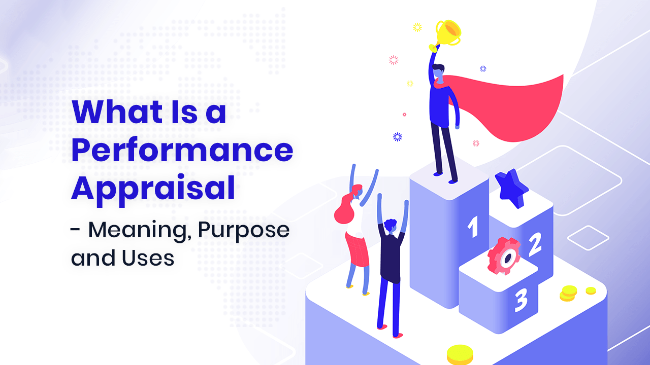 What Is a Performance Appraisal - Meaning, Purpose and Uses